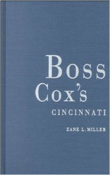 Boss Cox's Cincinnati: urban politics in the progressive era. by Zane L ...