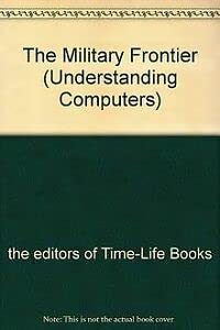 The Military Frontier (Understanding Computers): the editors of Time ...