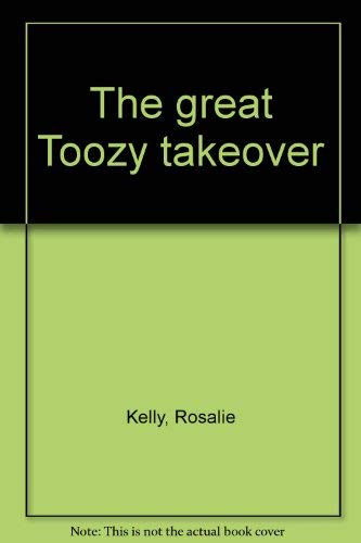 The great Toozy takeover: Kelly, Rosalie: 9780399204524: Amazon.com: Books