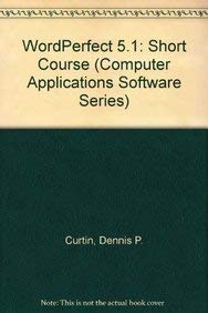 Wordperfect 5.1: A Short Course (Computer Applications Software Series): Curtin, Dennis P ...