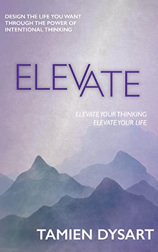 Elevate: Design the Life You Want through the Power of Intentional ...