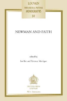 Newman and Faith (Louvain Theological and Pastoral Monographs 31, 31 ...