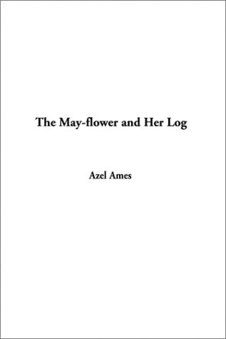 The May-Flower and Her Log: Ames, Azel: 9781404317208: Amazon.com: Books