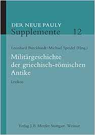 Militärgeschichte der griechisch-römischen Antike: Lexikon (Neuer Pauly Supplemente, 12, Band 12 ...