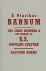 E Pluribus Barnum: The Great Showman and the Making of U.S. Popular ...