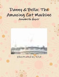 Danny & Bella: The Amazing Cat Machine: Annabeth Hopper: 9780557296415 ...