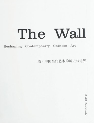 The Wall: Reshaping Contemporary Chinese Art: Gao, Minglu, Minglu, Gao, Pei, Cheng, Yang, Chen ...