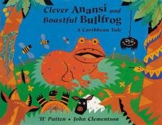 Clever Anansi and Boastful Bullfrog: A Caribbean Tale: H Patten ...