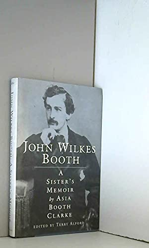 John Wilkes Booth: A Sister's Memoir: Clarke, Asia Booth, Alford, Terry ...