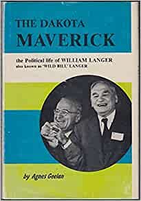 The Dakota Maverick: The Political Life of William langer, Also Known ...