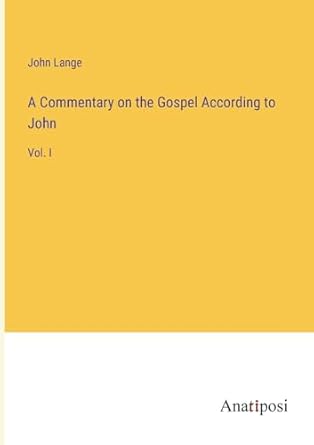A Commentary on the Gospel According to John: Vol. I: Lange, John ...