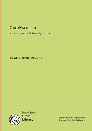 Our Wisconsin: a school history of the Badger state: Edgar George ...