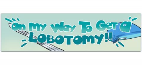 Amazon.com: On my way to get a lobotomy! Bumper Sticker | Funny Bumper ...