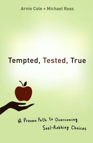 Tempted, Tested, True: A Proven Path To Overcoming Soul-Robbing Choices ...