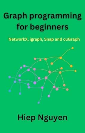 Amazon.com: Graph programming for beginners: NetworkX, igraph, Snap and cuGraph eBook : Nguyen ...