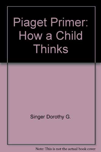A Piaget Primer: How a Child Thinks: Singer, Dorothy G., Revenson ...