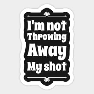 Amazon.com: Kiss Cut, Funny Sticker I'm Not Throwing Away My Shot Vinyl Stickers Laptop Decal ...
