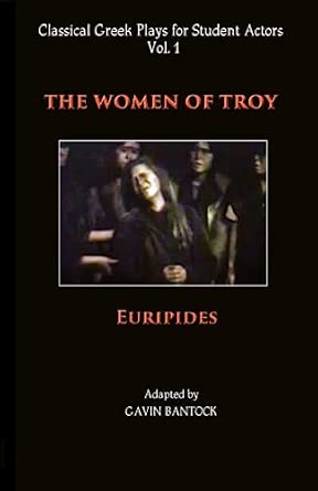 Classical Greek Plays for Student Actors, Vol. 1, THE WOMEN OF TROY: By ...
