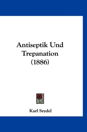 Antiseptik Und Trepanation (1886) (German Edition): Seydel, Karl ...