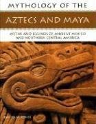 Mythology of the Aztecs and Maya: Myths and Legends of Ancient Mexico ...