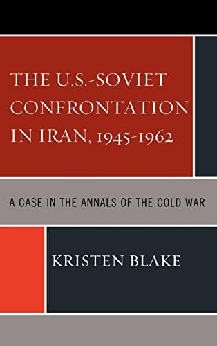 The U.S.-Soviet Confrontation in Iran, 1945-1962: A Case in the Annals ...