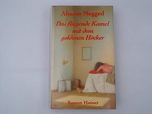 Das fliegende Kamel mit dem goldenen Höcker: Roman : Megged, Ahron ...