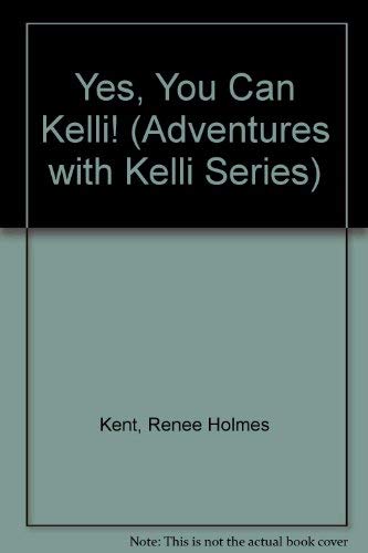 Yes, You Can Kelli! (Adventures with Kelli Series): Renee Holmes Kent ...