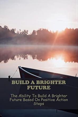 Build A Brighter Future: The Ability To Build A Brighter Future Based ...