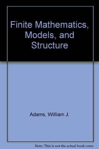 Finite Mathematics, Models, and Structure: Adams, William J ...