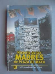 Historia de Las Madres de Plaza de Mayo: Luchar Siempre, Las Marchas de ...