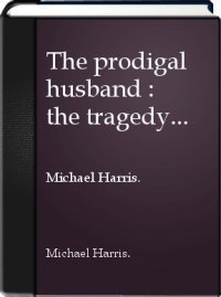 The Prodigal Husband: The Tragedy of Helmuth and Hanna Buxbaum: Harris ...