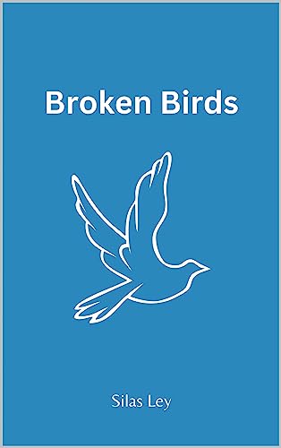 Amazon.com: Broken Birds eBook : Ley, Silas: Kindle Store