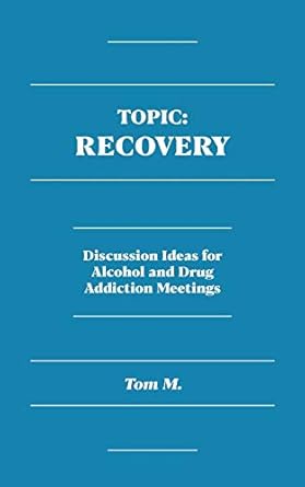 Topic: Recovery: Discussion Ideas for Alcohol and Drug Addiction ...