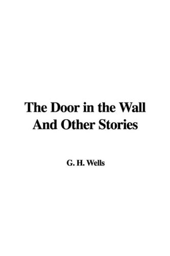 The Door in the Wall and Other Stories: Wells, H. G.: 9781437833379 ...