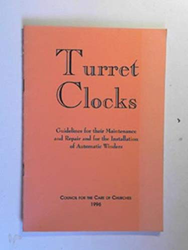 Turret Clocks: Guidelines for Their Maintenance and Repair and for the ...