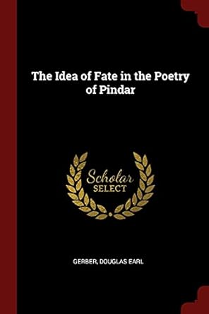 The Idea of Fate in the Poetry of Pindar: Gerber, Douglas Earl ...