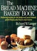 Bread Machine Bakery Book - Featuring Recipes For Old-fashioned Yeast ...