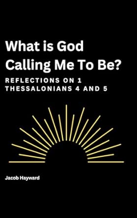 What is God Calling Me To Be?: Reflections on 1 Thessalonians 4 and 5 ...