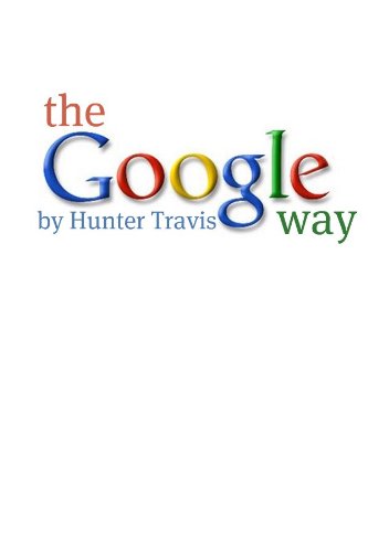 The Google Way: How to Use Google to Do Everything! , Travis, Hunter ...