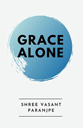 Grace Alone: Paranjpe, Shree Vasant: 9798644688616: Amazon.com: Books