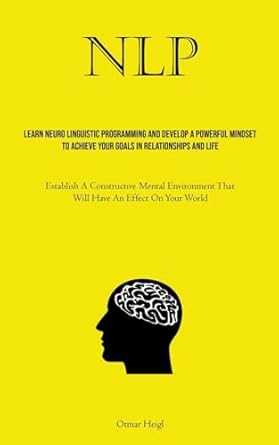 Buy Nlp: Learn Neuro Linguistic Programming And Develop A Powerful ...