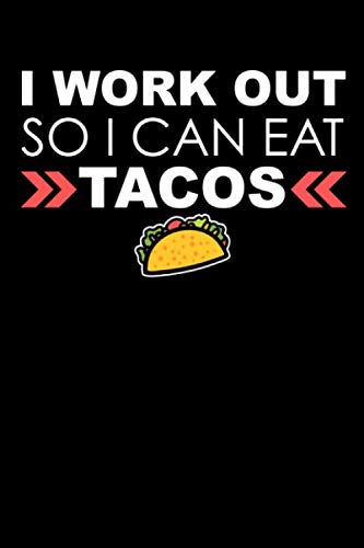 I Work Out So I Can Eat Tacos: Funny Exercise or Workout Taco Notebook ...