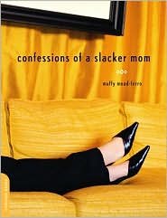 Confessions of a Slacker Mom by Muffy Mead-ferro: Muffy Mead-Ferro: Amazon.com: Books