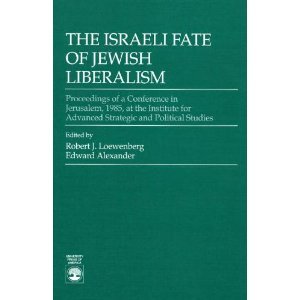 The Israeli Fate of Jewish Liberalism: Loewenberg, Robert J., Alexander ...