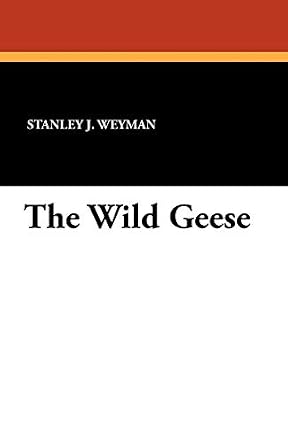 The Wild Geese: Weyman, Stanley J., Margetson, W. H.: 9781434415356 ...