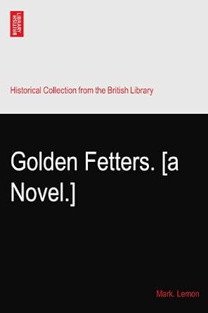 Golden Fetters. [a Novel.]: Lemon, Mark.: Amazon.com: Books