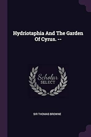 Hydriotaphia And The Garden Of Cyrus. -: Browne, Sir Thomas: 9781378546055: Amazon.com: Books