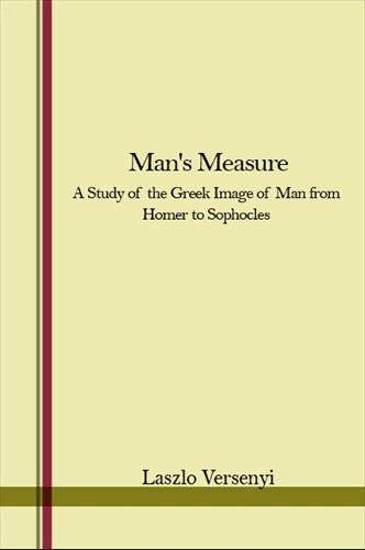 Man's Measure: A Study of the Greek Image of Man from Homer to ...