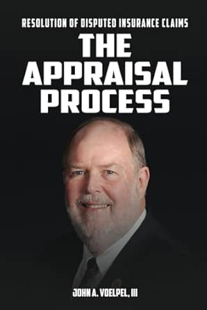The Appraisal Process: Resolution of Disputed Insurance Claims: Voelpel ...