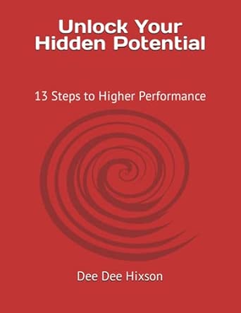 Unlock Your Hidden Potential: 13 Steps to Higher Performance: Hixson ...